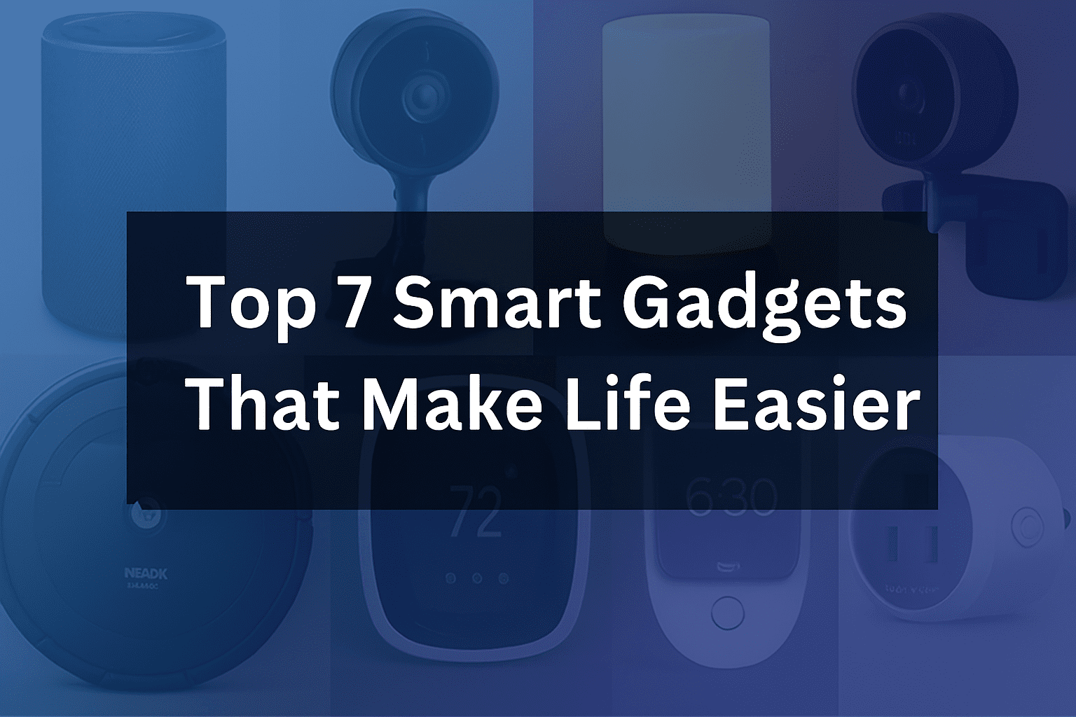 Top 7 best Smart Home Gadgets That Make Life Easier